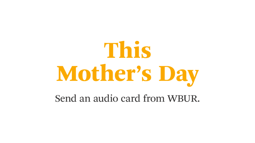 WBUR's Newest Mother's Day Tradition: Audio Cards From WBUR & NPR Personalities | Inside WBUR